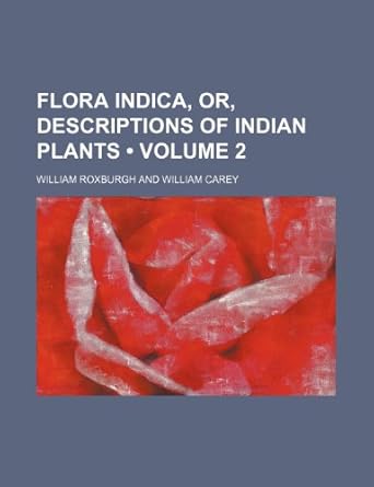 Flora Indica, Or, Descriptions of Indian Plants (Volume 2) : William ...