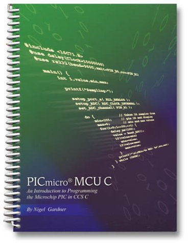 PICmicro MCU C: An introduction to Programming the Microchip PIC in CCS C: Gardner, Nigel ...