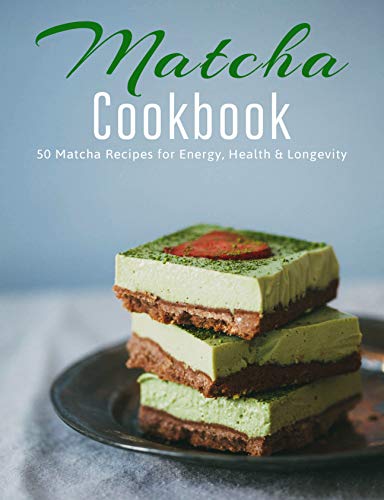 Matcha Cookbook: 50 Matcha Recipes for Energy, Health & Longevity ...