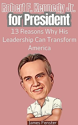 robert f. kennedy jr. for president: 13 Reasons Why His Leadership Can ...