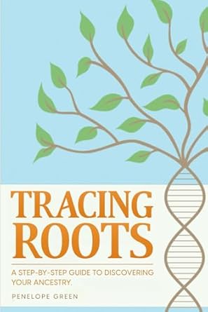 Tracing Roots: A Step-by-Step Guide to Discovering Your Ancestry: Green ...