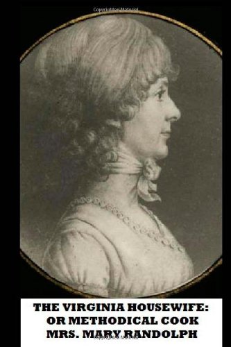 The Virginia Housewife: Or Methodical Cook: Randolph, Mrs. Mary ...