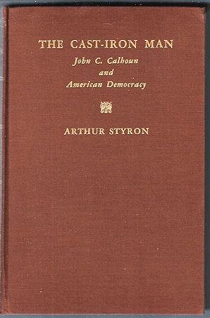 The Cast Iron Man: John C. Calhoun and American Democracy: Styron ...