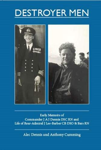Destroyer Men: Early Memoirs of Commander J A J Dennis DSC RN and Life ...