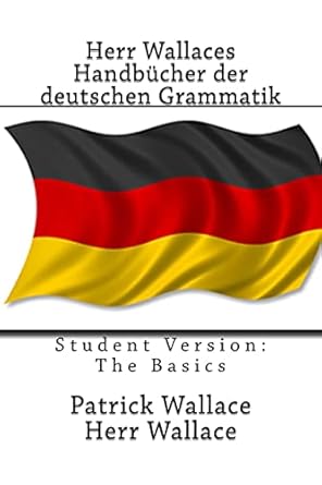 Herr Wallaces Handbücher der deutschen Grammatik: Student Version: The ...