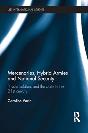 Mercenaries, Hybrid Armies and National Security: Private Soldiers and ...