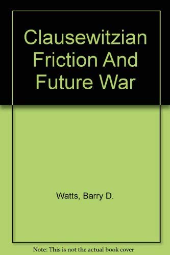 Clausewitzian Friction And Future War: Watts, Barry D.: 9780756745547 ...
