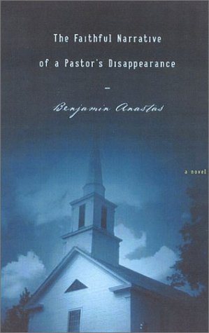 The Faithful Narrative of a Pastor's Disappearance: Anastas, Benjamin ...