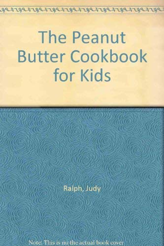 The Peanut Butter Cookbook for Kids: Judy Ralph, Ray Gompf ...