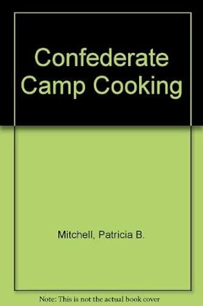 Confederate Camp Cooking: Mitchell, Patricia B.: 9780925117304: Amazon ...
