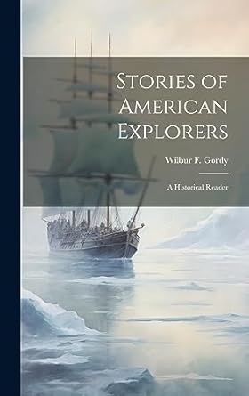 Stories of American Explorers: A Historical Reader: Gordy, Wilbur F ...