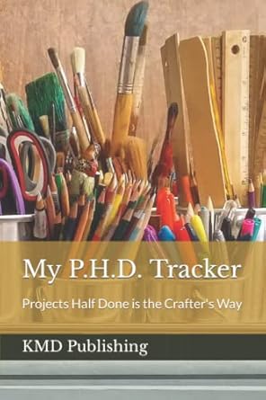 My P.H.D. Tracker: Projects Half Done is the Crafter's Way: Publishing ...