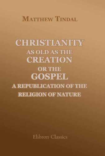 Christianity as Old as the Creation: or, the Gospel, a Republication of ...
