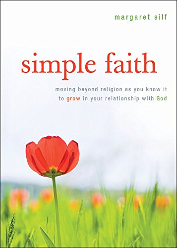 Simple Faith: Moving Beyond Religion as You Know It to Grow in Your ...