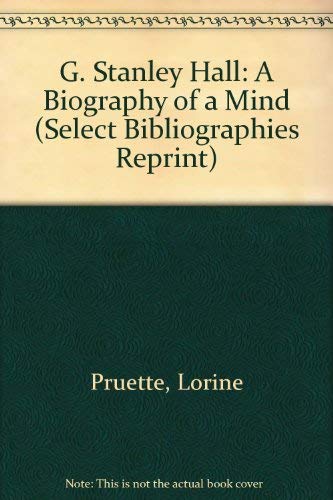 G. Stanley Hall: A Biography of a Mind (Select Bibliographies Reprint ...