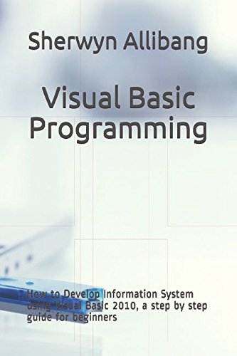 Visual Basic Programming: How to Develop Information System using Visual Basic 2010, a step by ...