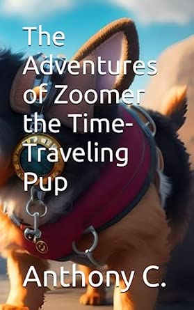 The Adventures of Zoomer the Time-Traveling Pup: C., Anthony ...