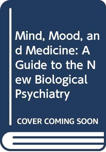 Mind, Mood, and Medicine: A Guide to the New Biological Psychiatry ...