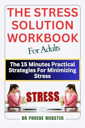 The Stress Solution Workbook For Adults : The 15 Minutes Practical ...