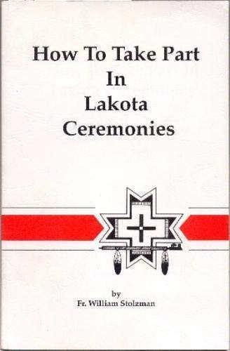 How to Take Part in Lakota Ceremonies: Stolzman, William: 9781877976131 ...