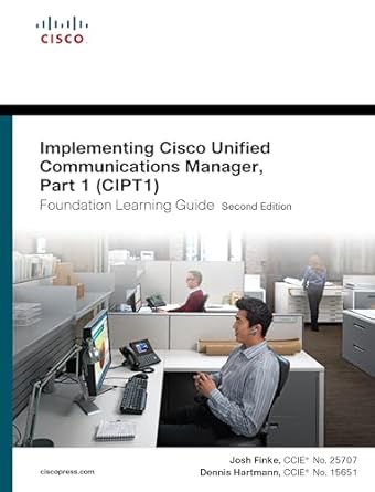Implementing Cisco Unified Communications Manager, Part 1 (CIPT1) Foundation Learning Guide ...
