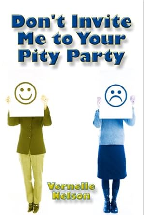 Don't Invite Me to Your Pity Party: Nelson, Vernelle: 9781608366545 ...