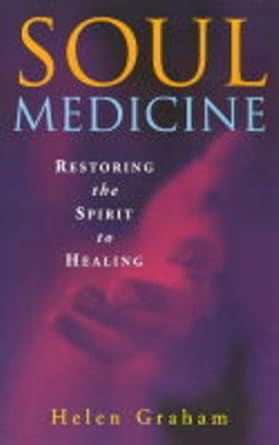 Soul Medicine: Returning The Spirit To Healing: Graham, Helen ...