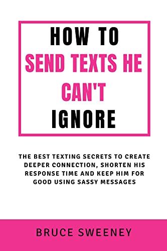 How To Send Texts He Can’t Ignore : The Best Texting Secrets To Create ...