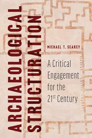 Archaeological Structuration: A Critical Engagement for the Twenty ...
