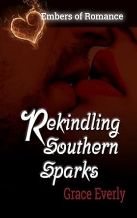 Rekindling Southern Sparks: Embers of Romance - Kindle edition by Everly, Grace . Romance Kindle ...