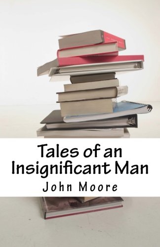 Tales of an Insignificant Man: Moore, Mr John: 9781482011906: Amazon ...
