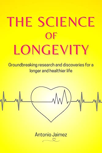 The Science Of Longevity: Groundbreaking research and discoveries for a ...