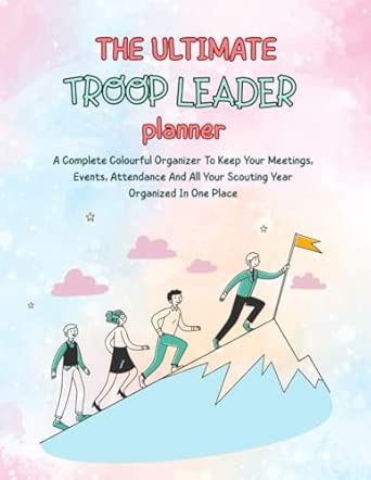 The Ultimate Troop Leader Planner: A Complete Colourful Organizer To ...