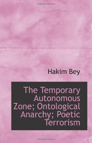 The Temporary Autonomous Zone; Ontological Anarchy; Poetic Terrorism ...