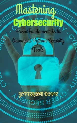 Mastering Cybersecurity: From Fundamentals to Advanced Python Security ...