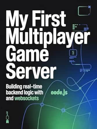 My First Multiplayer Game Server: Building Real-Time Backend Logic with ...
