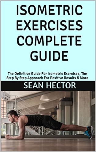 ISOMETRIC EXERCISES COMPLETE GUIDE: The Definitive Guide For Isometric ...