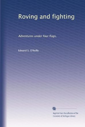 Roving and fighting: Adventures under four flags,: O'Reilly, Edward S ...