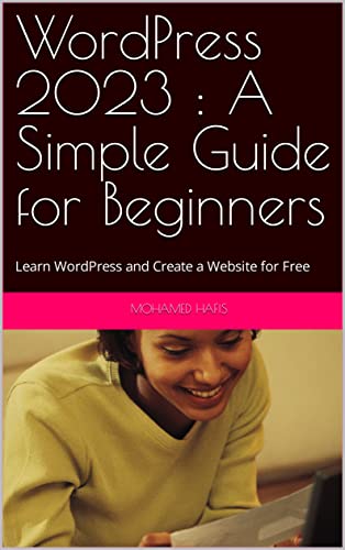 WordPress 2023: A Simple Guide for Beginners: Learn WordPress and Create a Website for Free ...