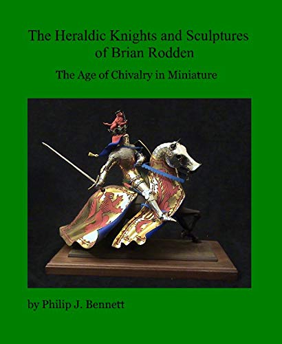 The Heraldic Knights and Sculptures of Brian Rodden: Philip J. Bennett ...