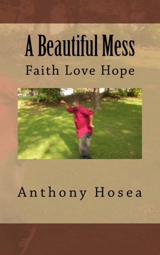 A Beautiful Mess: Hosea, Anthony: 9781492339083: Amazon.com: Books
