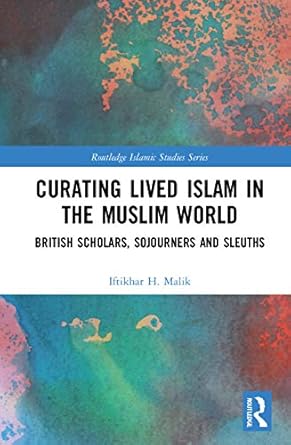 Buy Curating Lived Islam in the Muslim World: British Scholars ...