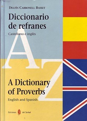 A Dictionary of Proverbs, Sayings, Saws, Adages: English and Spanish ...