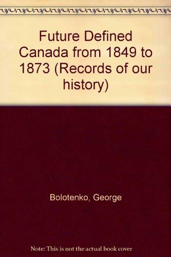Future Defined Canada from 1849 to 1873 : Bolotenko, George: Amazon.in ...