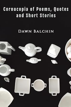Cornucopia of Poems, Quotes and Short Stories: Balchin, Dawn ...