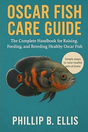 OSCAR FISH CARE GUIDE: The Complete Handbook for Raising, Feeding, and ...