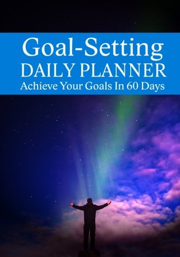 Goal-Setting Daily Planner: Achieve Your Goals In 60 Days (Goal Setting ...