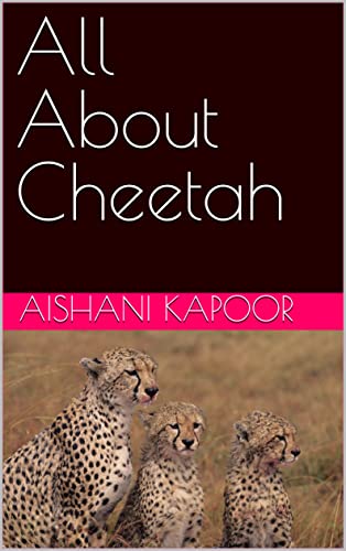 All About Cheetah - Kindle edition by Kapoor, Aishani, Kapoor, Anubhav ...