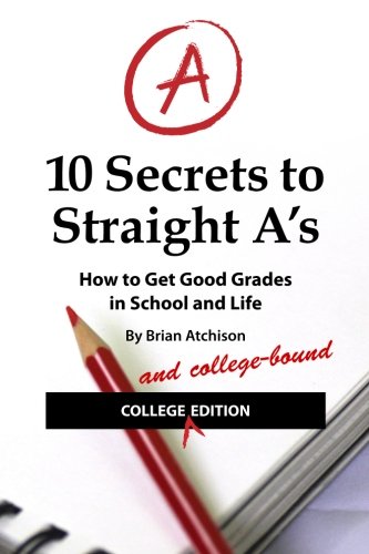 10 Secrets to Straight A's: How to Get Good Grades in School and Life ...