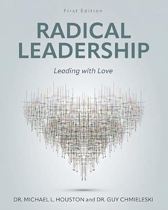 Radical Leadership: Leading with Love: Houston, Michael, Chmieleski ...